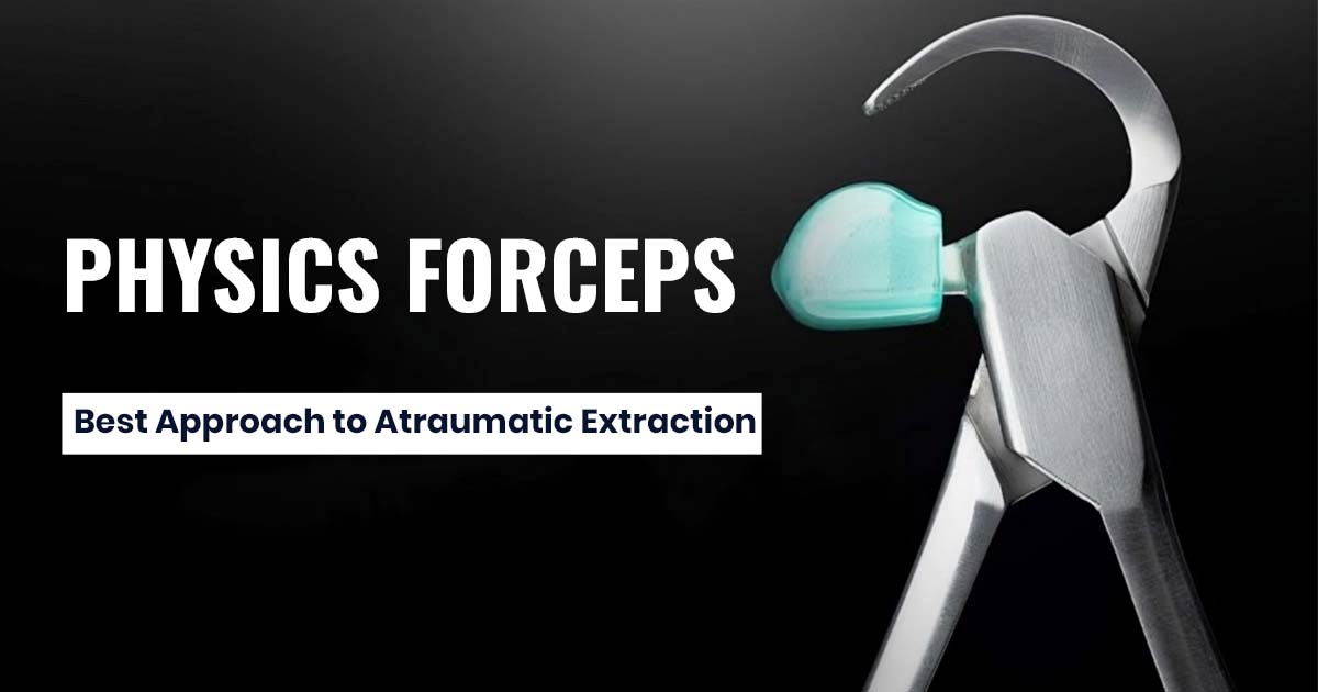 PHYSICS FORCEPS: Best Approach to Atraumatic Extraction - Dentalkart